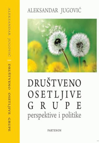 DRUŠTVENO OSETLJIVE GRUPE : PERSPEKTIVE I POLITIKE