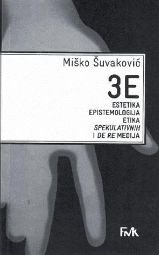 3E: ESTETIKA, EPISTEMOLOGIJA, ETIKA SPEKULATIVNIH I DE RE MEDIJA