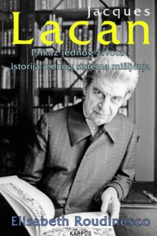 JACQUES LACAN : PRIKAZ JEDNOG ŽIVOTA I ISTORIJA JEDNOG SISTEMA MIŠLJENJA