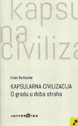 KAPSULARNA CIVILIZACIJA : O GRADU U DOBA STRAHA