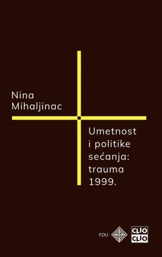 UMETNOST I POLITIKE SEĆANJA : TRAUMA 1999.