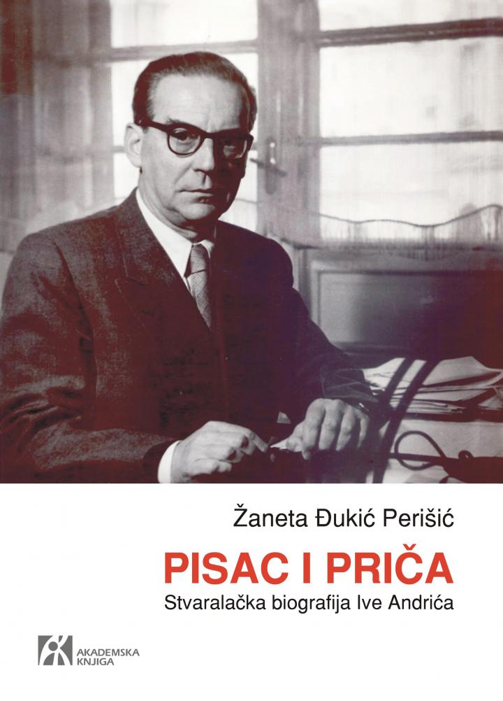 PISAC I PRIČA. STVARALAČKA BIOGRAFIJA IVE ANDRIĆA, ŽANETA ĐUKIĆ PERIŠIĆ