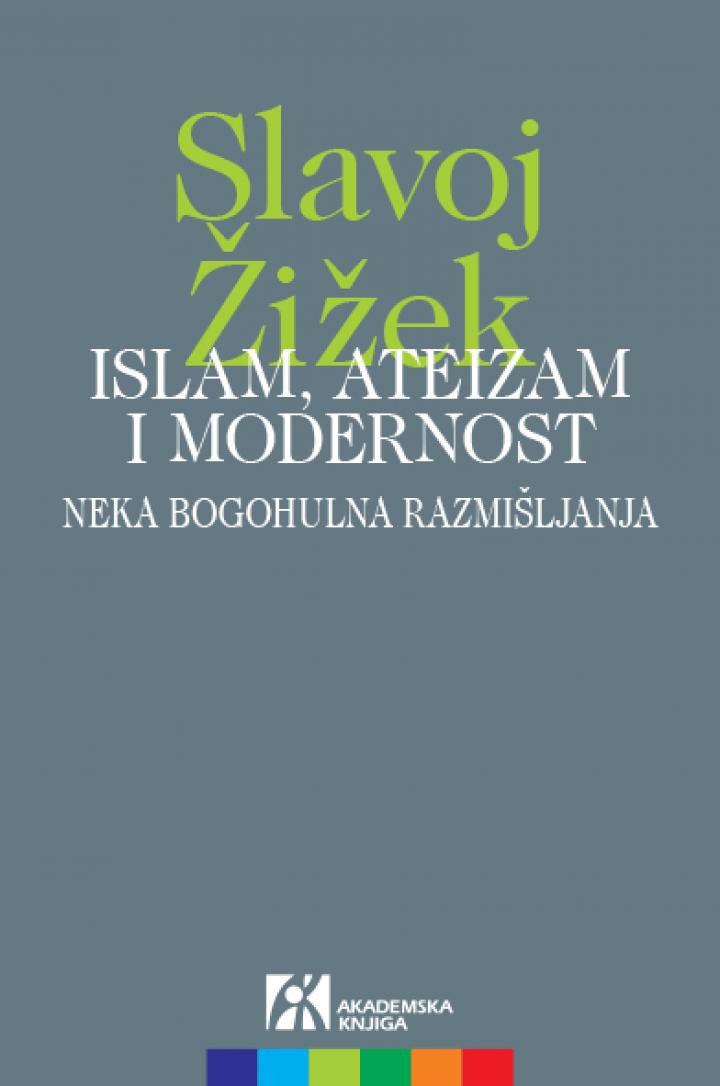 ISLAM, ATEIZAM I MODERNOST. NEKA BOGOHULNA RAZMIŠLJANJA, SLAVOJ ŽIŽEK