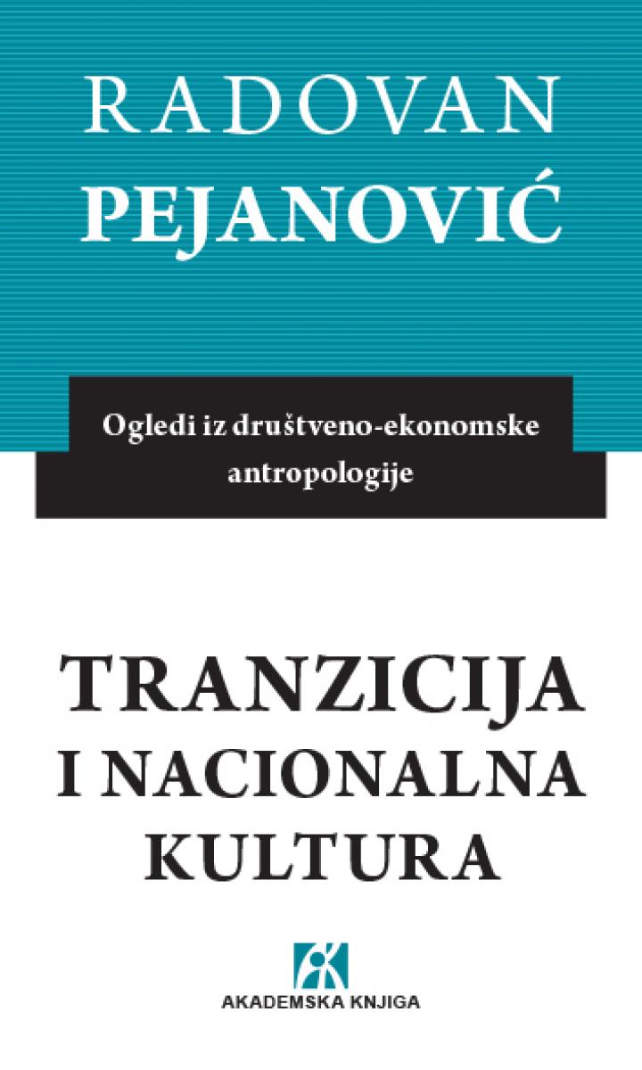 TRANZICIJA I NACIONALNA KULTURA. OGLEDI IZ DRUŠTVENO-EKONOMSKE ANTROPOLOGIJE, RADOVAN PEJANOVIĆ