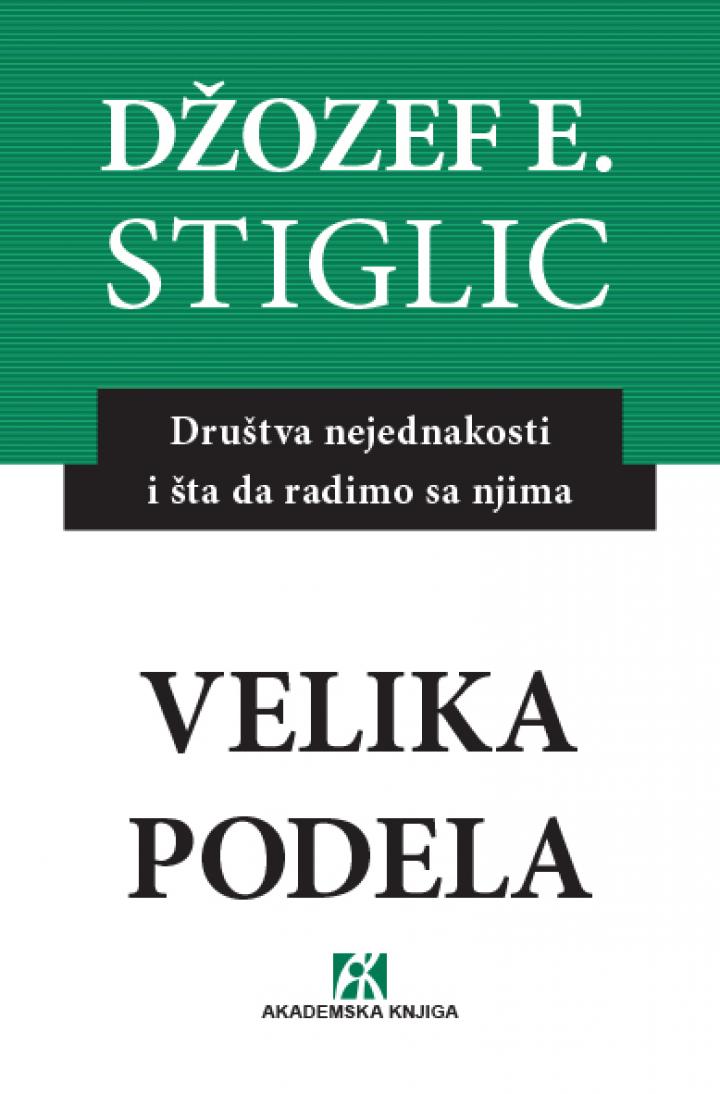 VELIKA PODELA. DRUŠTVA NEJEDNAKOSTI I ŠTA DA RADIMO S NJIMA, DŽOZEF STIGLIC