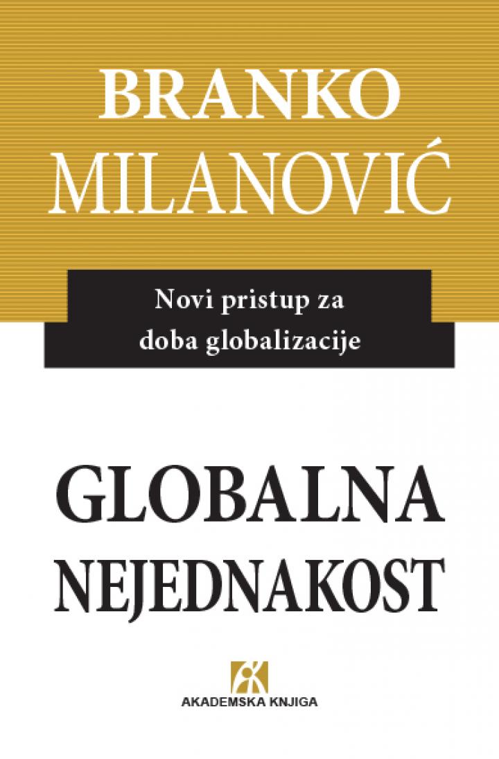 GLOBALNA NEJEDNAKOST. NOVI PRISTUP ZA DOBA GLOBALIZACIJE, BRANKO MILANOVIĆ