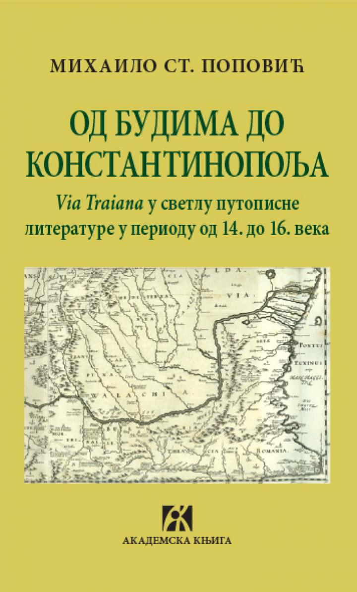 OD BUDIMA DO KONSTANTINOPOLJA. VIA TRAIANA U SVETLU PUTOPISNE LITERATURE U PERIODU OD 14. DO 16. VEKA, MIHAILO POPOVIĆ