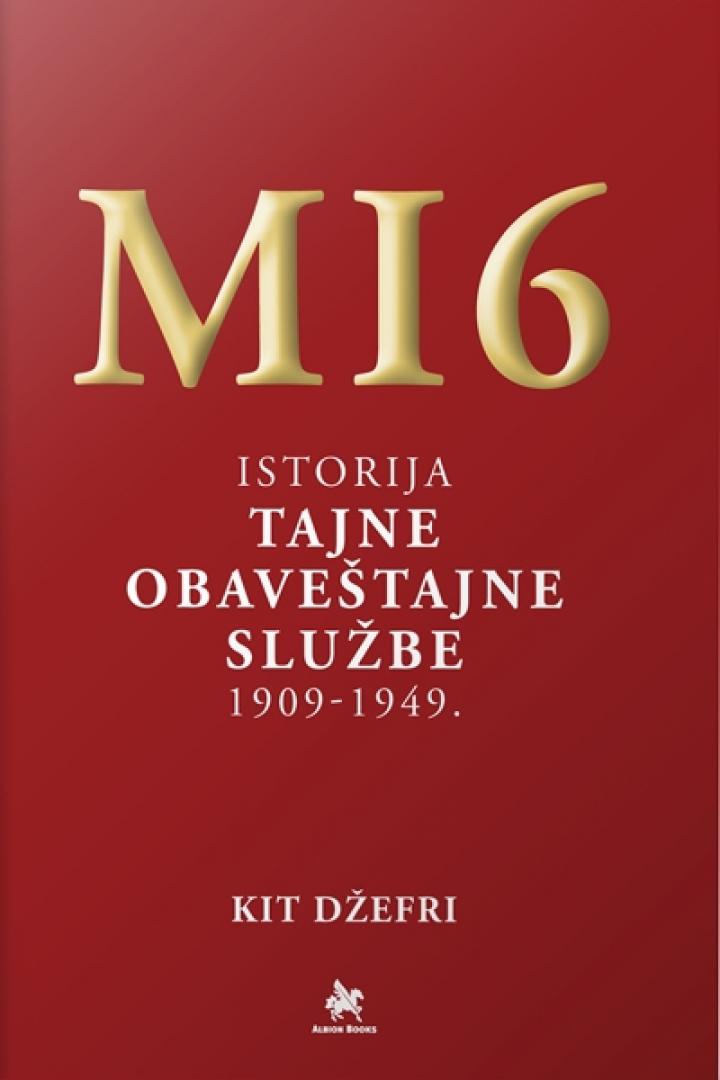 MI6 ISTORIJA TAJNE OBAVESTAJNE SLUZBE 1909-1949