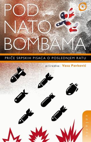 POD NATO BOMBAMA - PRIČE SRPSKIH PISACA O POSLEDNJEM RATU