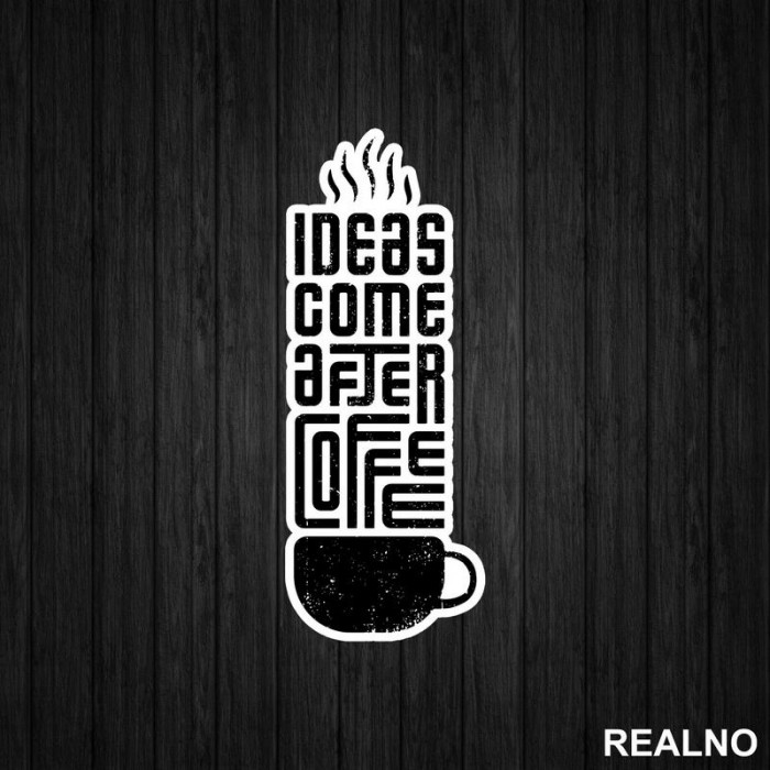 Ideas Come After Coffee - Kafa - Nalepnica