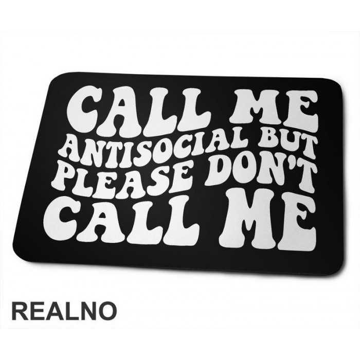 CALL ME ANTISOCIAL, BUT PLEASE DON'T CALL ME - HUMOR - PODLOGA ZA MIŠ