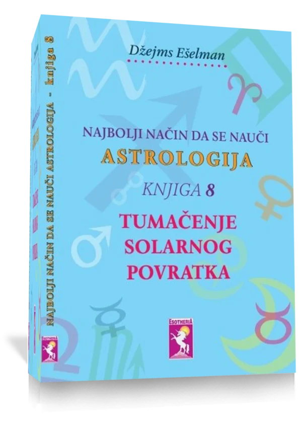 NAJBOLJI NAČIN DA SE NAUČI ASTROLOGIJA knjiga 8: TUMAČENJE SOLARNOG POVRATKA, Džejms Ešelman