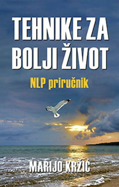 Tehnike za bolji život – NLP priručnik - Marijo Kržić