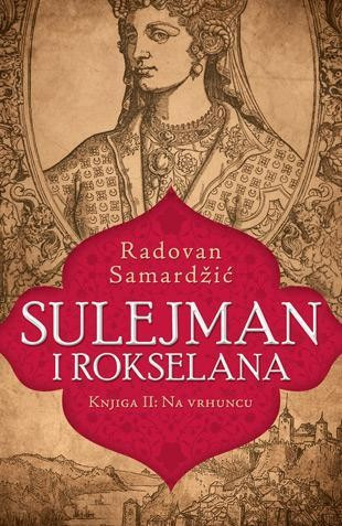 Sulejman i Rokselana - Knjiga II: Na vrhuncu - Radovan Samardžić