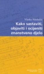 Kako Sastaviti, Objaviti I Ocijeniti Znanstveno Delo Od Vlatko Silobrčić