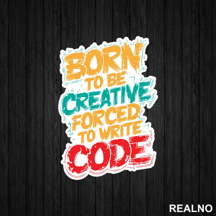 BORN TO BE CREATIVE, FORCED TO WRITE CODE - GEEK - NALEPNICA