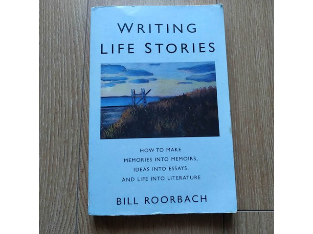 WRITING LIFE STORIES - Bill Roorbach - pisanje memoara