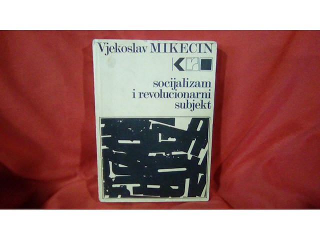 Socijalizam i revolucionarni subjekt  Vjekoslav Mikecin