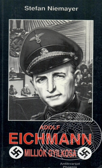 Adolf Eichmann, milliók gyilkosa