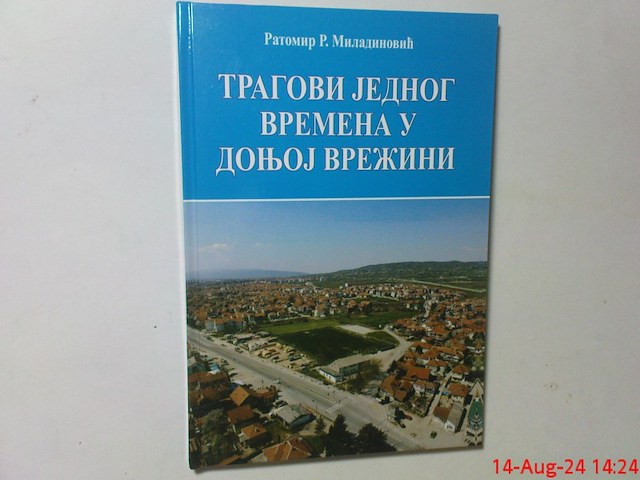 TRAGOVI JEDNOG VREMENA U DONJOJ VREZINI -  RATOMIR R. M