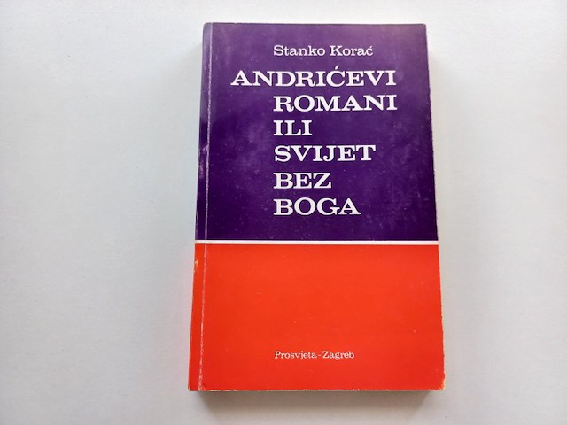 Andrićevi romani ili svijet bez Boga - Stanko Korać