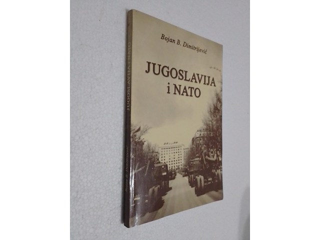 JUGOSLAVIJA I NATO  - BOJAN B. DIMITRIJEVIĆ