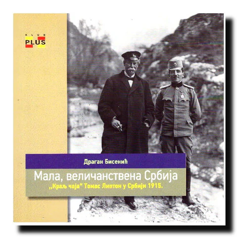 Mala, veličanstvena Srbija : "Kralj čaja" Tomas Lipton u Srbiji 1915.