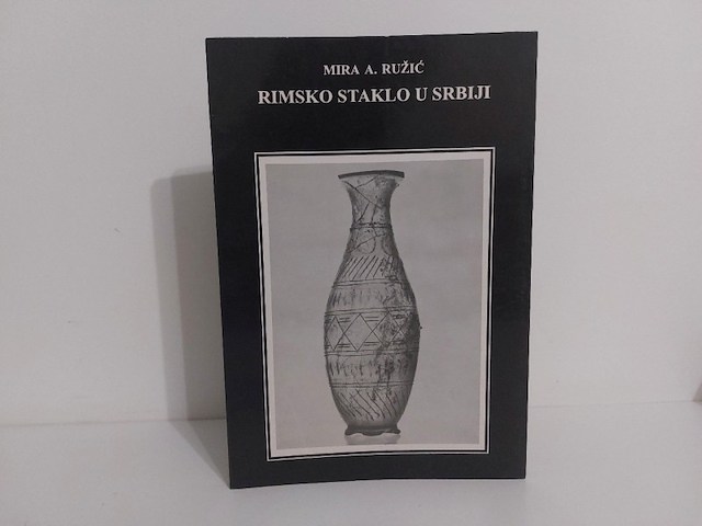 Rimsko staklo u Srbiji - Mira A. Ružić