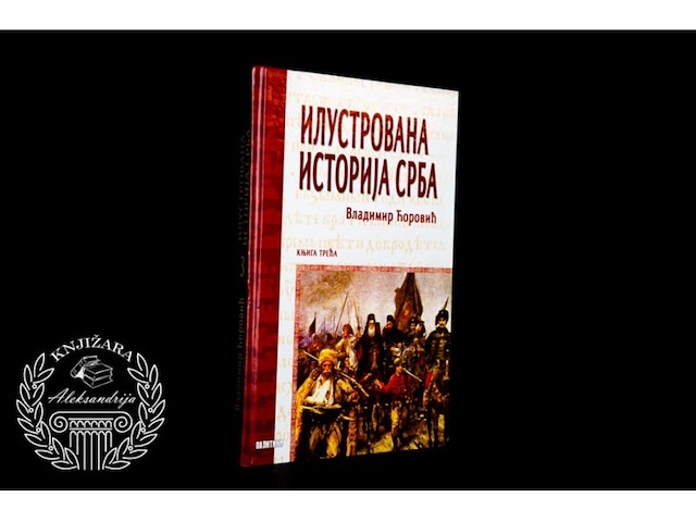 Vladimir Ćorović Ilustrovana istorija Srba / Knjiga 3