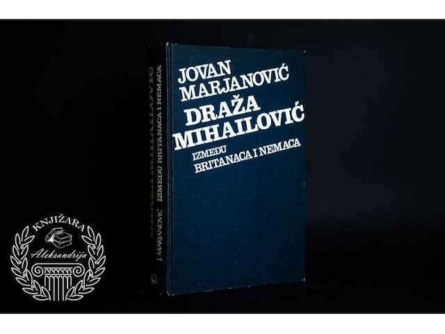 Jovan Marjanović Draža Mihailović između Britanaca i Nemaca