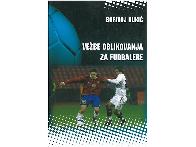 VEŽBE OBLIKOVANJA ZA FUDBALERE, Borivoj Dukić