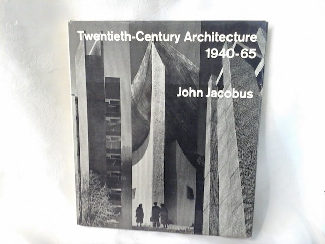 Twentieth Century Architecture 1940 - 65 John Jacobus