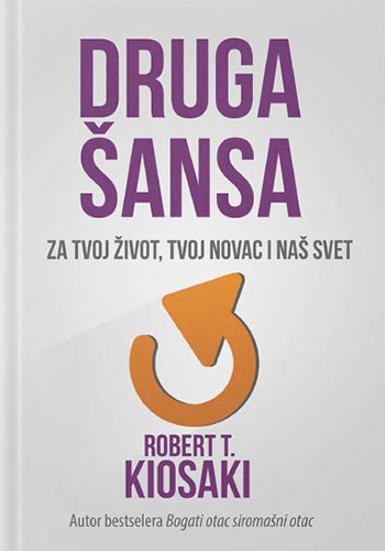 Druga šansa: za tvoj novac, tvoj život i naš svet – Robert Kiosaki