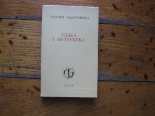 VERNER HEJZENBERG - FIZIKA I METAFIZIKA