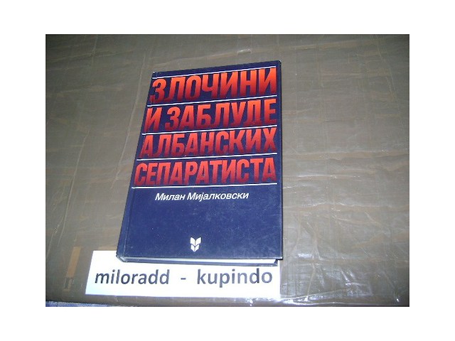 Zločini i zablude albanskih separatista Milan Mijalkovs