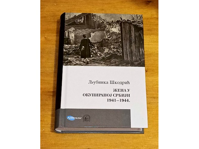 Žena u okupiranoj Srbiji : 1941-1944. - Ljubinka Škodri