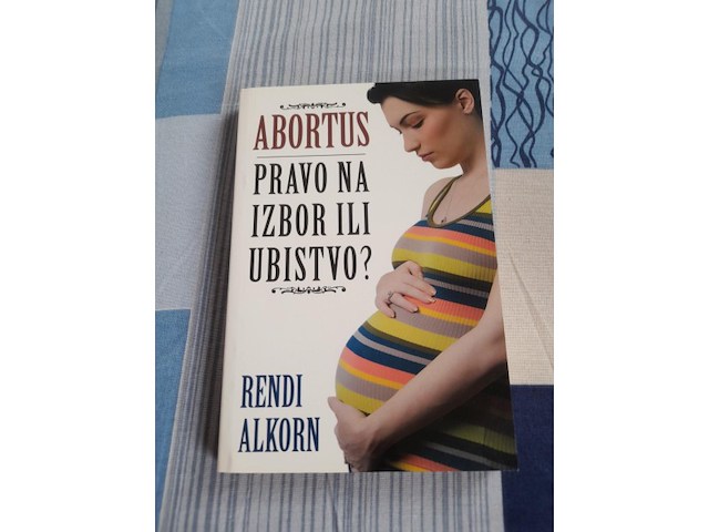 Abortus pravo na izbor ili ubistvo? - Rendi Alkorn