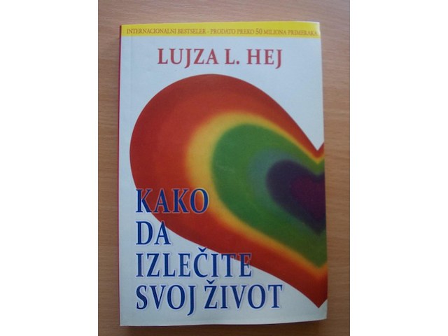 KAKO DA IZLEČITE SVOJ ŽIVOT - Lujza L. Hej