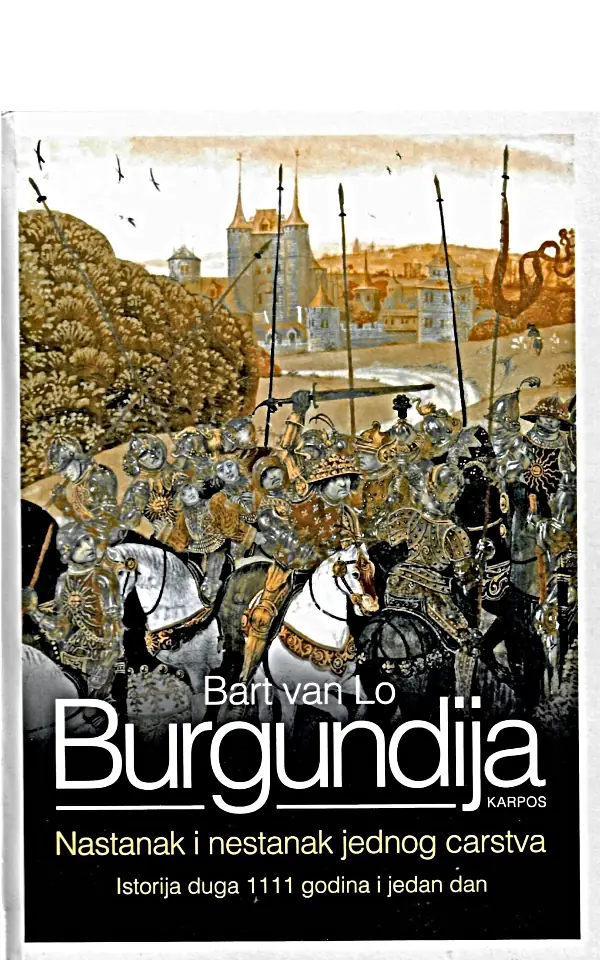 Burgundija : Nastanak i nestanak jednog carstva : Istorija duga 1111 godina i jedan dan