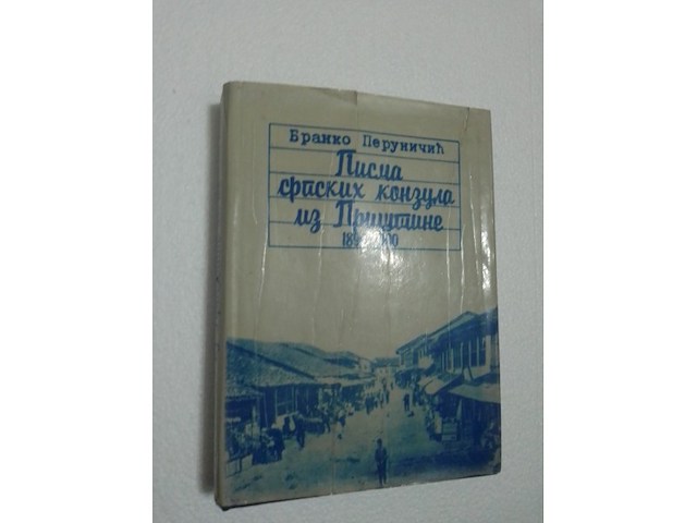 PISMA SRPSKIH KONZULA IZ PRIŠTINE 1890-1900-PERUNIČIĆ