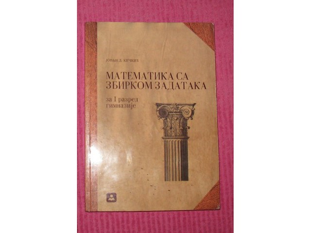 J. Kečkić - MATEMATIKA SA ZBIRKOM ZADATAKA 1. KAO NOVO!