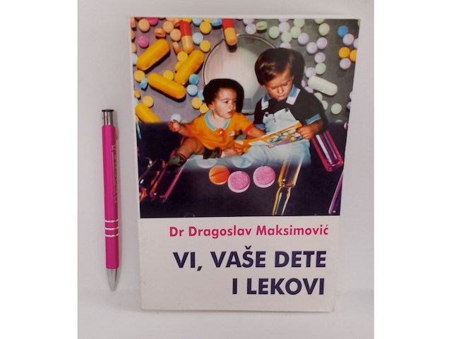 VI, VAŠE DETE I LEKOVI - DR DRAGOSLAV MAKSIMOVIĆ