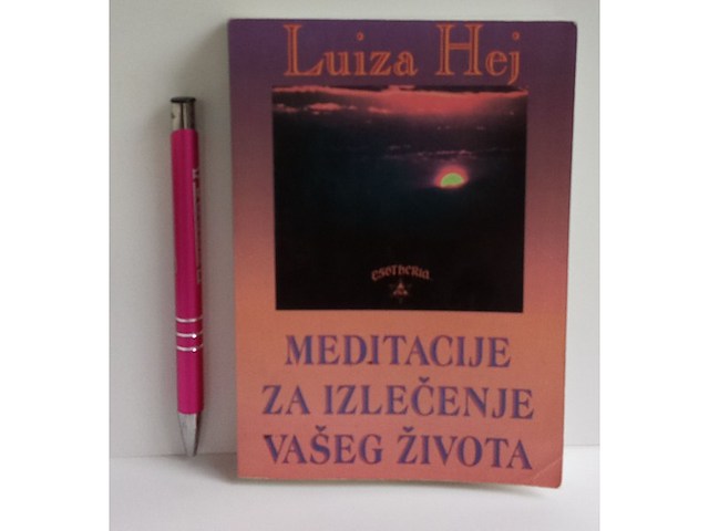 MEDITACIJE ZA IZLEČENJE VAŠEG ŽIVOTA - LUIZA HEJ