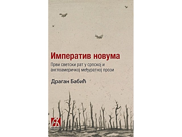 Imperativ novuma : Prvi svetski rat u srpskoj i angloameričkoj međuratnoj prozi - Dragan Babić