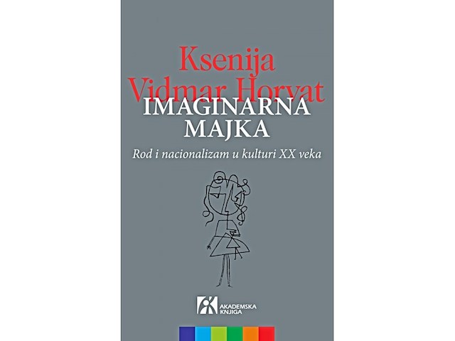 Imaginarna maјka : rоd i naciоnalizam u kulturi 20. vеka - Ksenija Vidmar Horvat