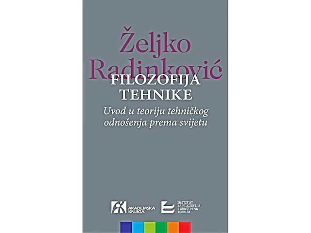 Filozofija tehnike : uvod u teoriju tehničkog odnošenja prema svijetu - Željko Radinković