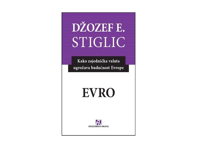 Evro : kako zajednička valuta ugrožava budućnost Evrope - Džozef Stiglic