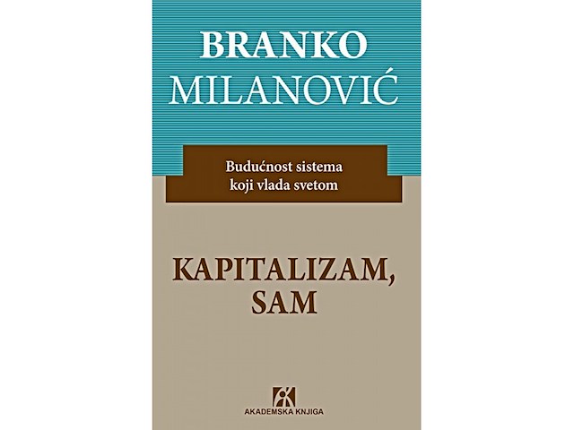 Kapitalizam, sam: budućnost sistema koji vlada svetom - Branko Milanović