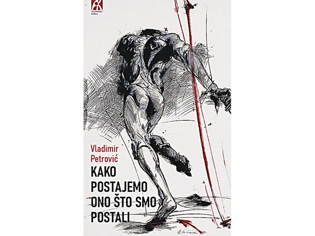 Kako postajemo ono što smo postali : priče - Vladimir Petrović