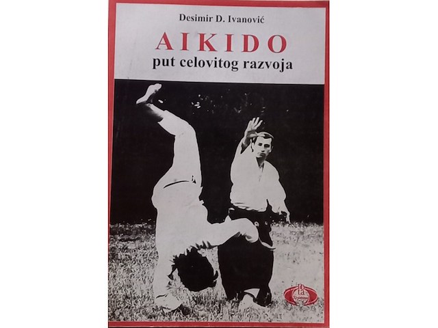 Desimir D. Ivanović: AIKIDO : PUT CELOVITOG RAZVOJA